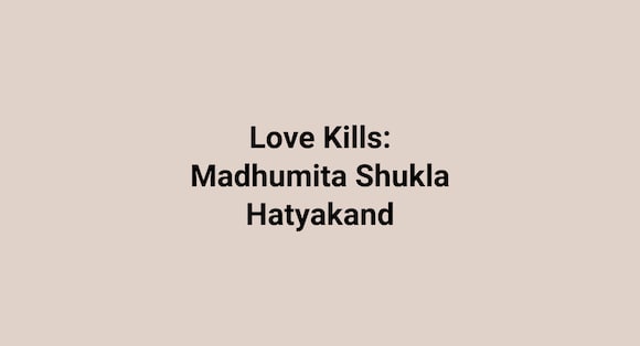 Love Kills Madhumita Shukla Hatyakand 2023 Watch Online Ott Streaming